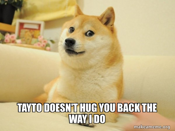 Tayto doesn't hug you back the way I do - Doge Meme Generator
