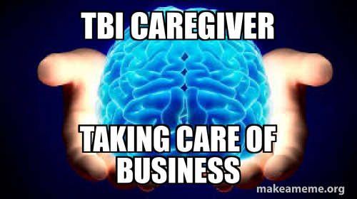 Tbi caregiver taking care of business Meme Generator