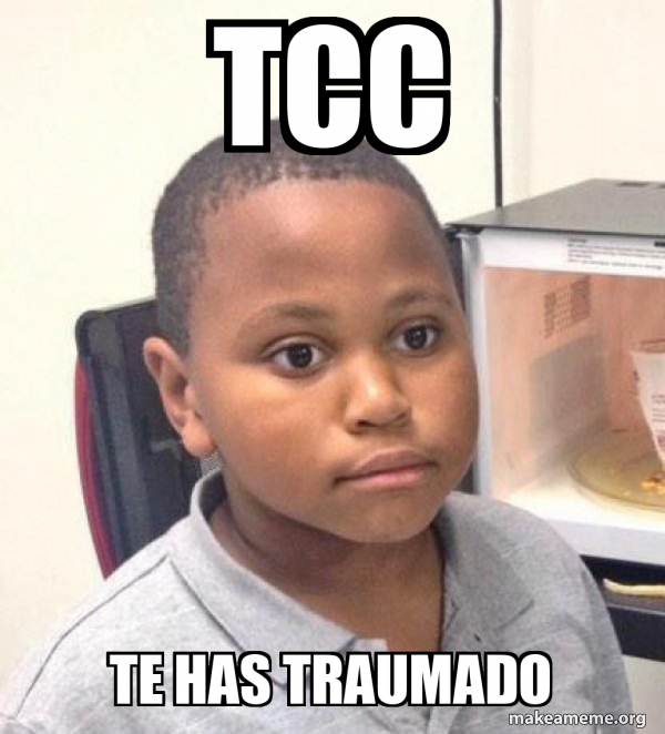 TCC Te has traumado - Minor Mistake Marvin Meme Generator