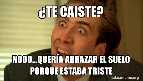 ¿Te caiste? Nooo...quería abrazar el suelo porque estaba triste ...