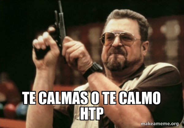 te calmas o te calmo htp - Am I the only one Meme Generator