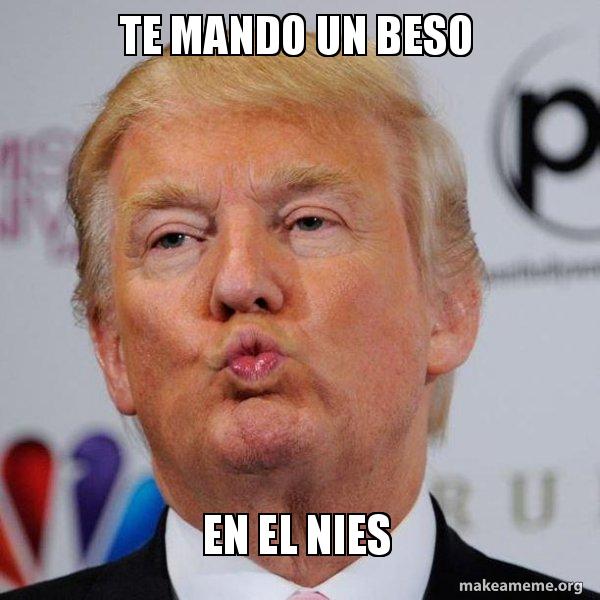 te mando un beso en el nies - Donald Trump Kissing Meme Generator