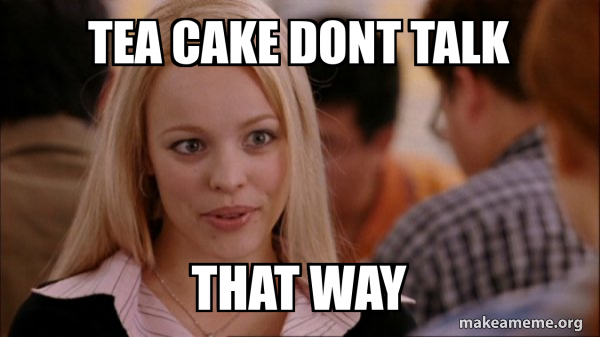 Tea Cake dont talk that way - Mean Girls Meme Meme Generator