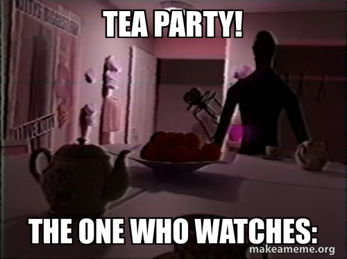 Tea party! The one who watches: Meme Generator