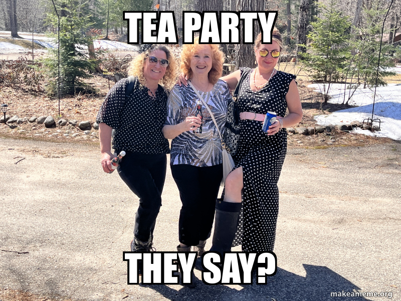 Tea party They say? Meme Generator