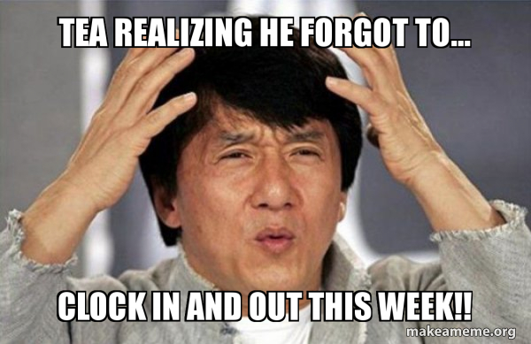 Tea realizing he forgot to... CLOCK IN and OUT this week!! - Jackie ...