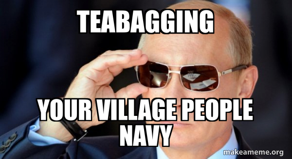 teabagging your village people navy - Vladamir Putin Meme Generator