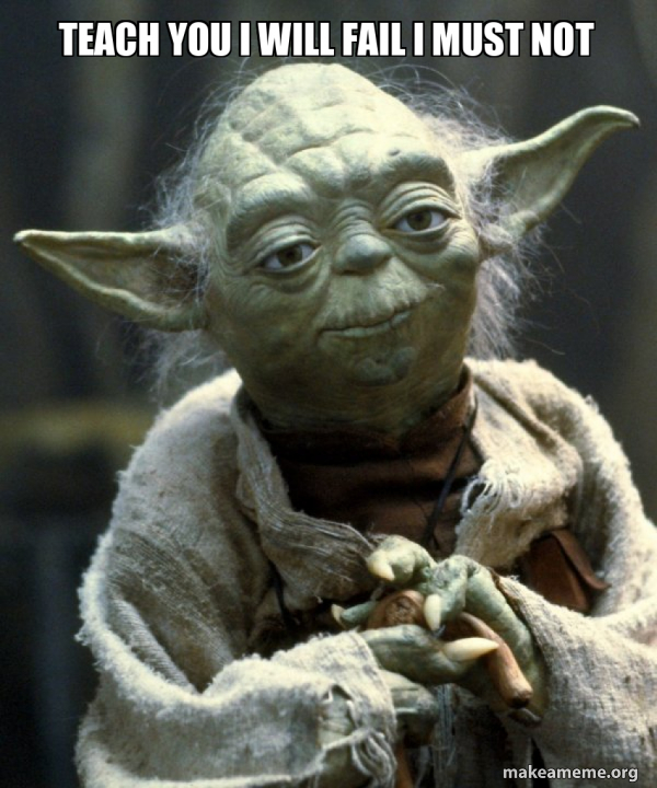 Teach you I will fail I must not - Yoda Meme Generator