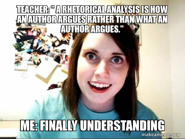 Teacher: " A rhetorical analysis is how an author argues rather than ...