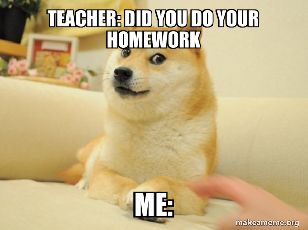 teacher: Did you do your homework me: - Doge Meme Generator