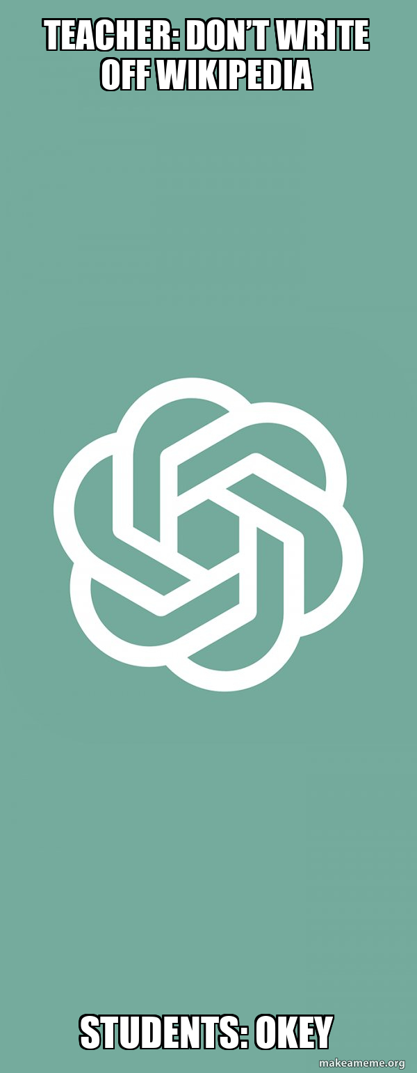 Teacher: don’t write off Wikipedia Students: okey - ChatGPT Meme Generator