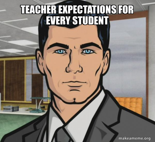 teacher expectations for every student - Archer - Do you want Meme ...