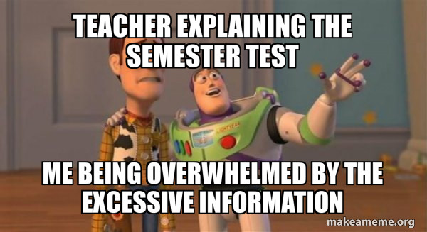 Teacher explaining the semester test Me being overwhelmed by the ...