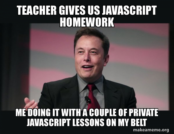 Teacher Gives Us Javascript Homework Me Doing It With A Couple Of Private Javascript Lessons On 