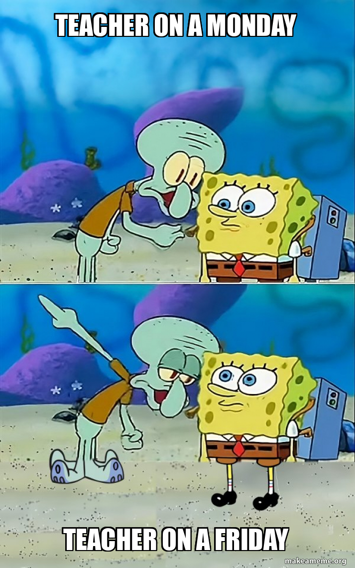 Teacher on a monday Teacher on a friday - Talk To Spongebob Meme Generator