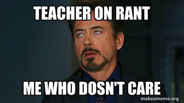 Teacher on rant Me who dosn't care - Tony Stark Eye Roll Meme Generator