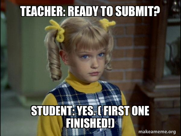 Teacher: Ready to submit? Student: Yes. ( First one finished!) - Cindy ...