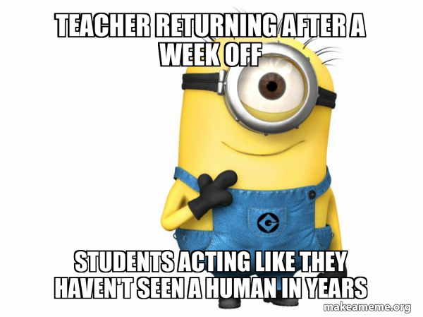 TEACHER RETURNING AFTER A WEEK OFF STUDENTS ACTING LIKE THEY HAVEN'T ...