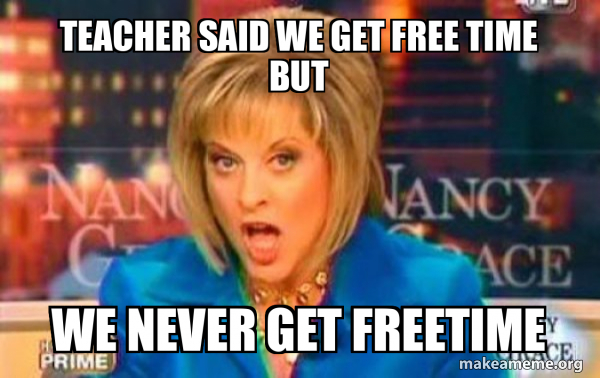 Teacher said we get free time but we never get freetime - False Fact ...