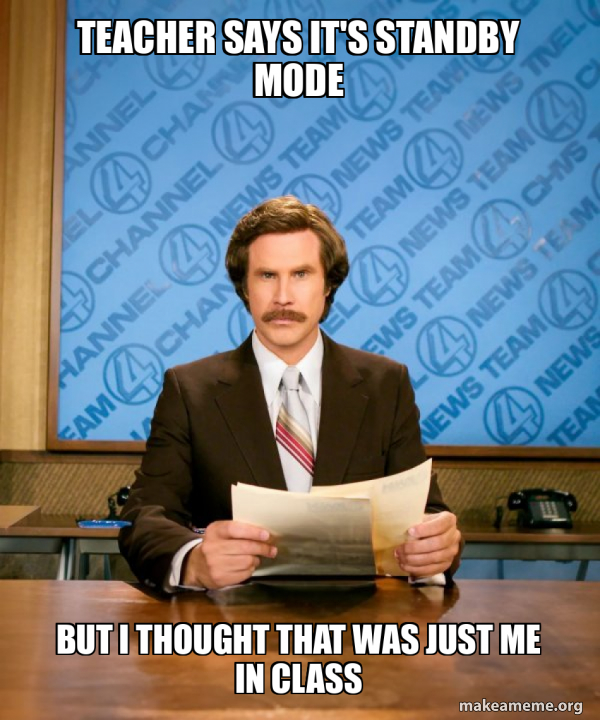 Teacher says it's standby mode But I thought that was just me in class ...