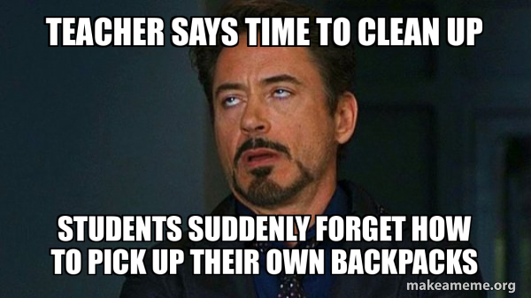 Teacher says time to clean up Students suddenly forget how to pick up ...