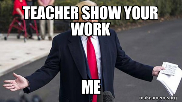 teacher show your work me - Trump - Impeachment Quid Pro Quo Meme Generator