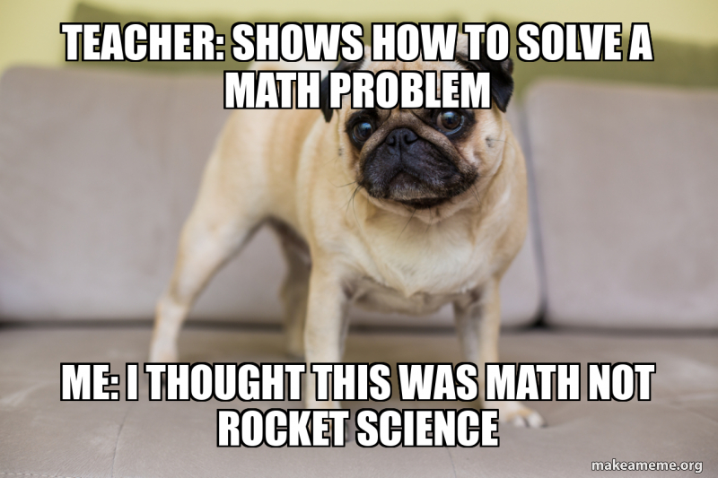 Teacher: shows how to solve a math problem Me: I thought this was math ...