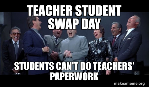 Teacher student swap day Students can't do teachers' paperwork - Dr ...