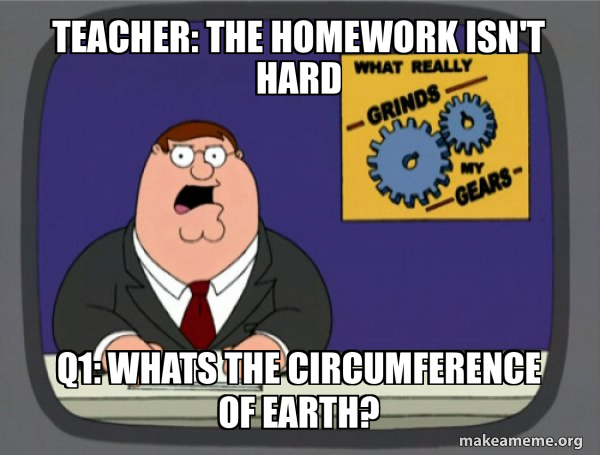 Teacher: the homework isn't hard Q1: Whats the circumference of Earth ...