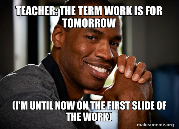 Teacher: The term work is for tomorrow (I'm until now on the first ...