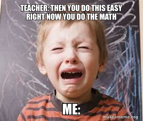 teacher: then you do this easy right now you do the math me: Meme Generator