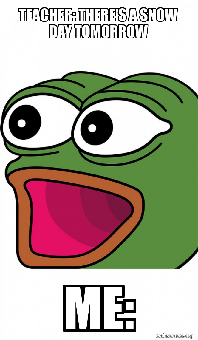 Teacher: there's a snow day tomorrow Me: - Poggers Meme Generator