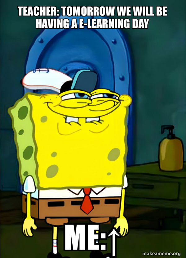 Teacher: Tomorrow we will be having a E-learning day Me:↑ - SpongeBob ...