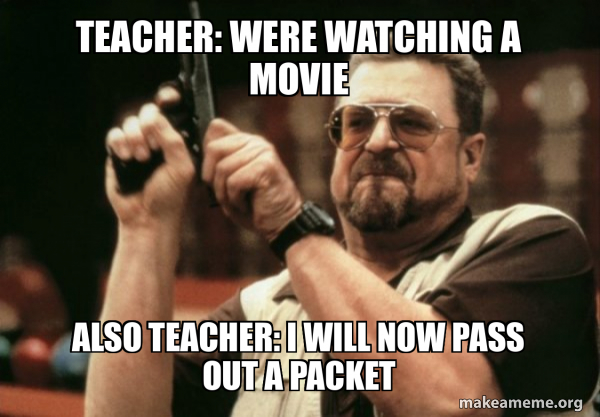 Teacher: were watching a movie Also Teacher: I will now pass out a ...