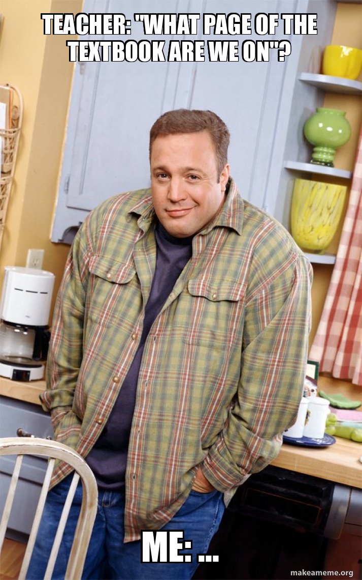 Teacher: "What page of the textbook are we on"? Me: ... - Kevin James ...