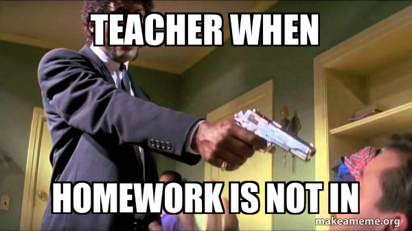 Teacher when Homework is not in - Samuel L. Jackson Say What Meme Generator