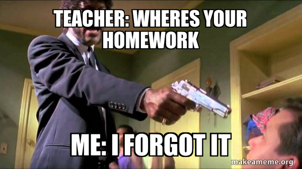 Teacher: Wheres your homework Me: I forgot it - Samuel L. Jackson Say ...