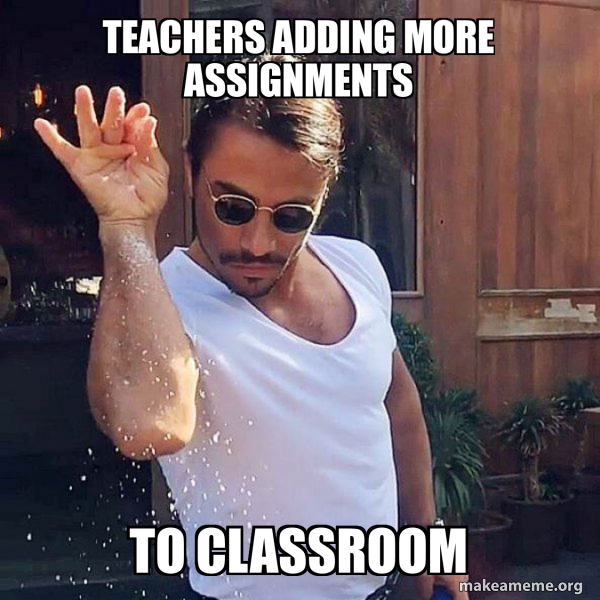 teachers adding more assignments to classroom - SaltBae or Salt Bae ...