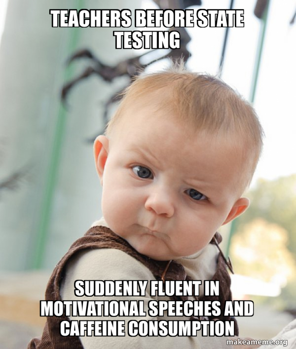 Teachers before state testing Suddenly fluent in motivational speeches ...