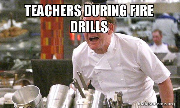 Teachers during fire drills - Gordon Ramsay Hell's Kitchen Meme Generator