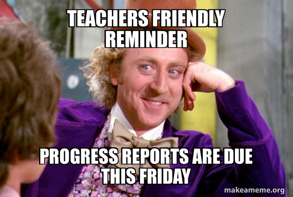 Teachers friendly reminder Progress reports are due this Friday ...