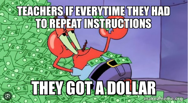Teachers if everytime they had to repeat instructions they got a dollar ...