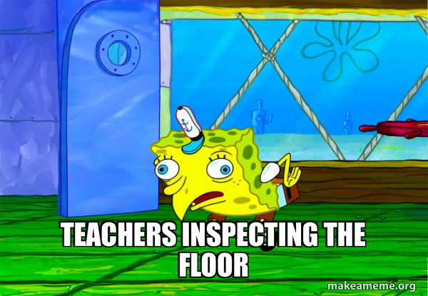 teachers inspecting the floor - Mocking SpongeBob Meme Generator