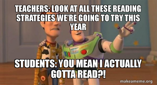Teachers: Look at all these reading strategies we're going to try this ...