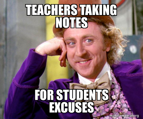 Teachers taking notes For students excuses - Willy Wonka Sarcasm Meme ...