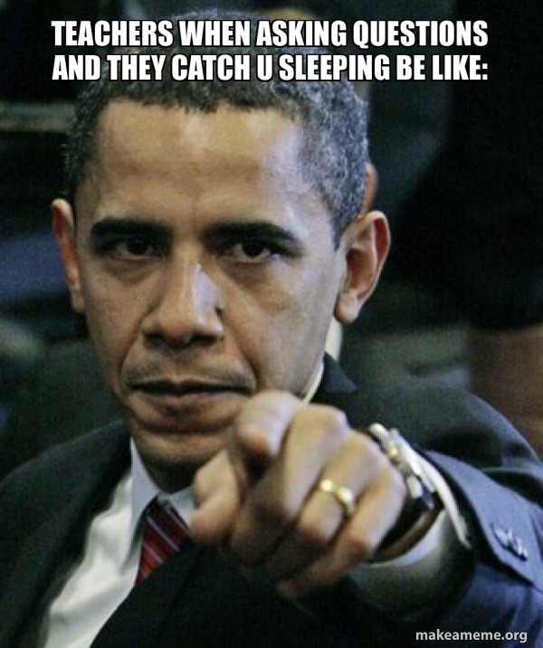 Teachers when asking questions and they catch u sleeping be like ...