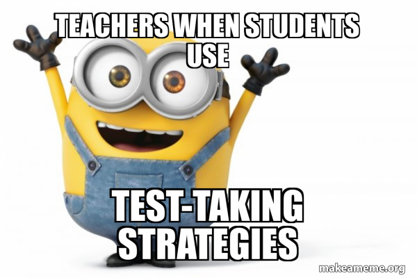 teachers when students use TEST-TAKING STRATEGIES - Happy Minion Meme ...