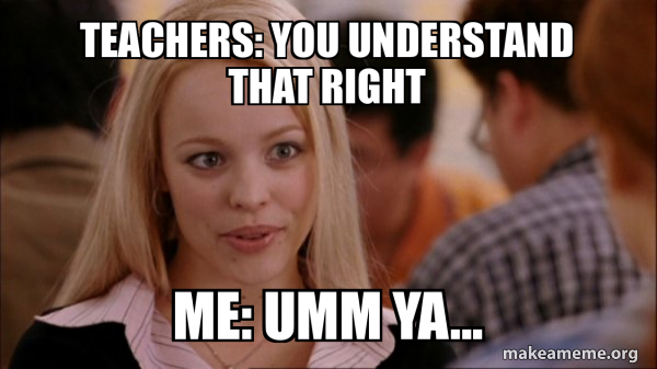 teachers: you understand that right me: umm ya... - Mean Girls Meme ...