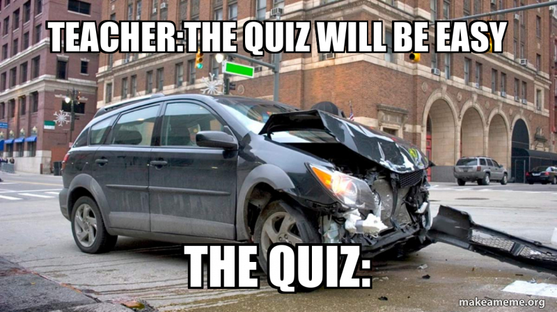 Teacher:The quiz will be easy The Quiz: Meme Generator
