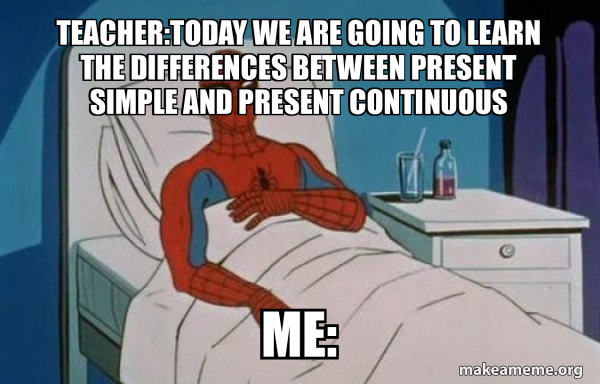 TEACHER:TODAY WE ARE GOING TO LEARN THE DIFFERENCES BETWEEN PRESENT ...